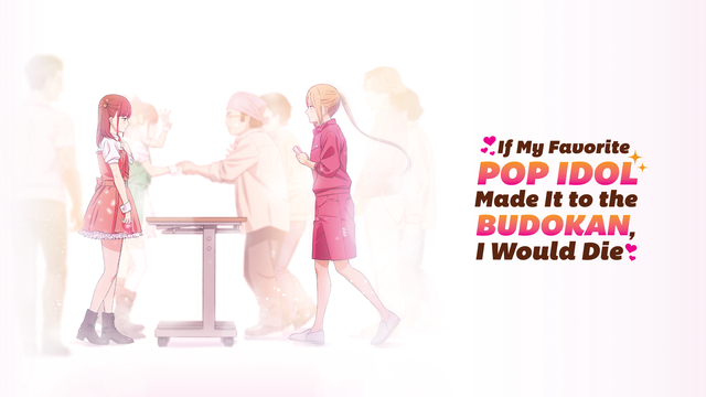 Watch If My Favorite Pop Idol Made It to the Budokan, I Would Die - Crunchyroll